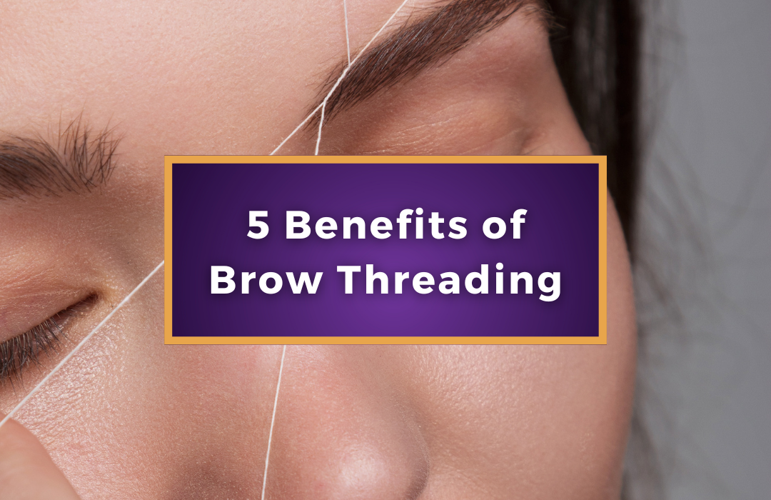 5 Benefits Of Eyebrow Threading - Girlfriends Brow Bar